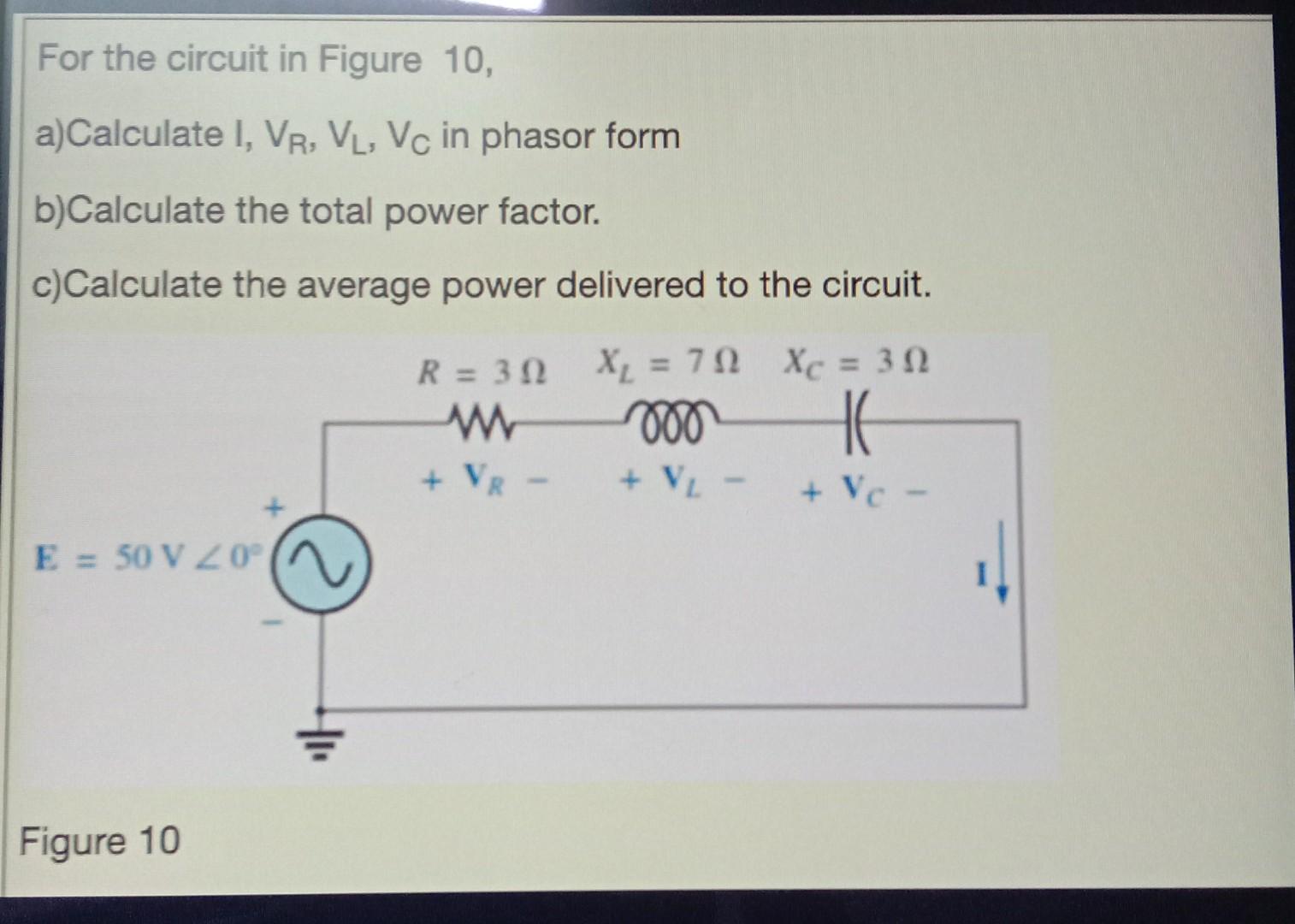 Solved For the circuit in Figure 10, a)Calculate I, VR, VL, | Chegg.com