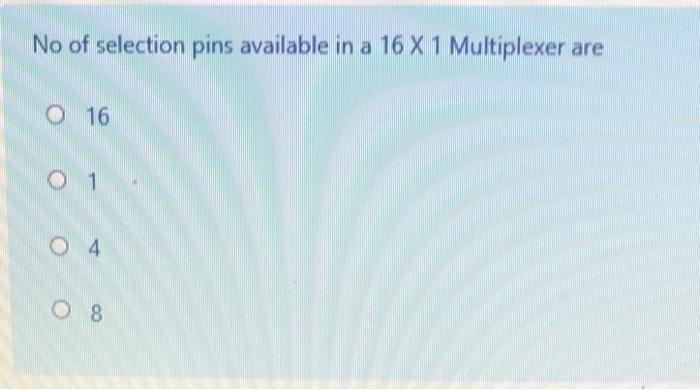 Solved No of selection pins available in a 16 X 1 | Chegg.com