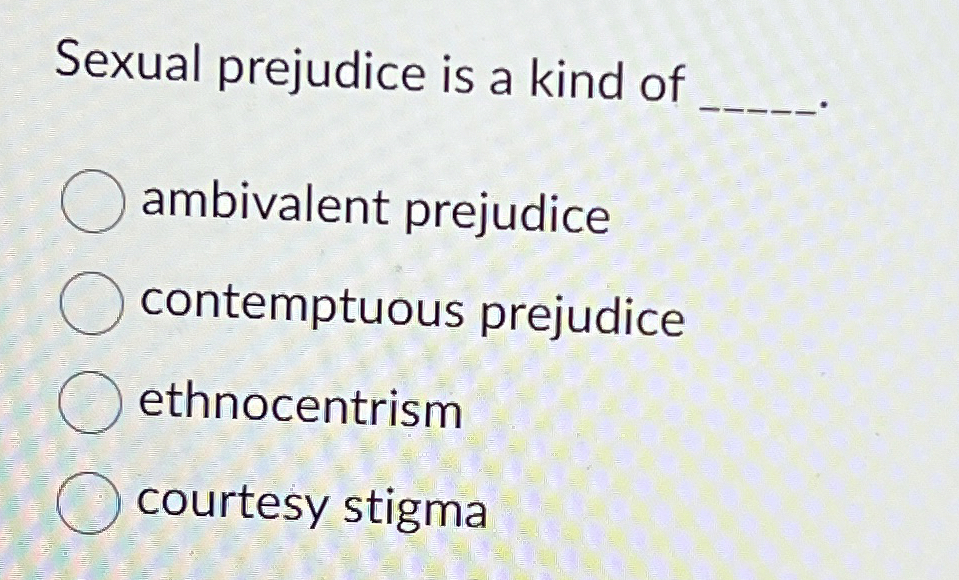 Solved Sexual prejudice is a kind ofambivalent | Chegg.com