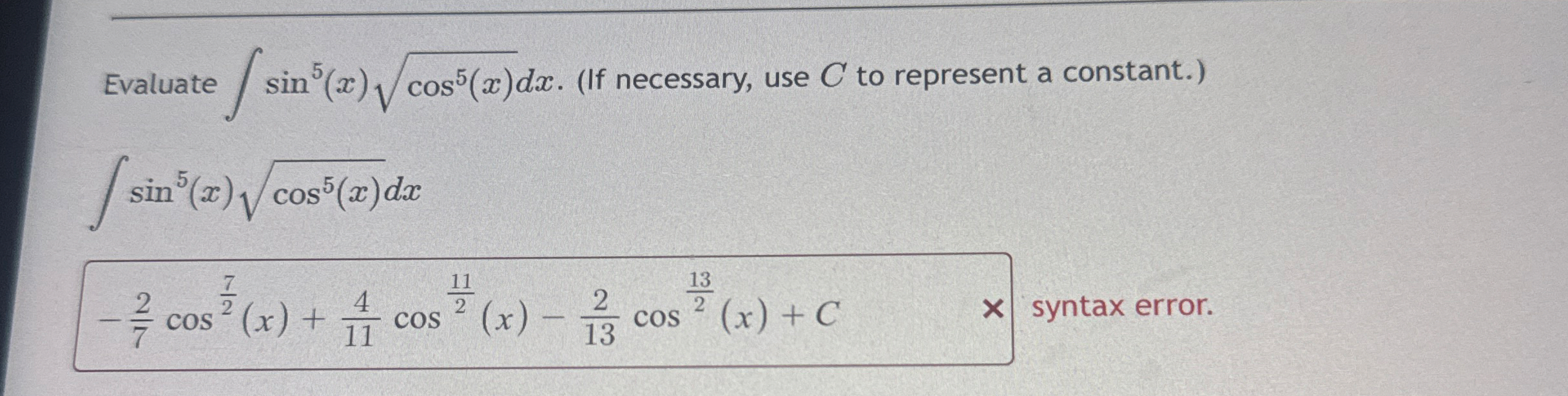 Solved Evaluate ∫﻿﻿sin5(x)cos5(x)2dx. (If necessary, use C | Chegg.com