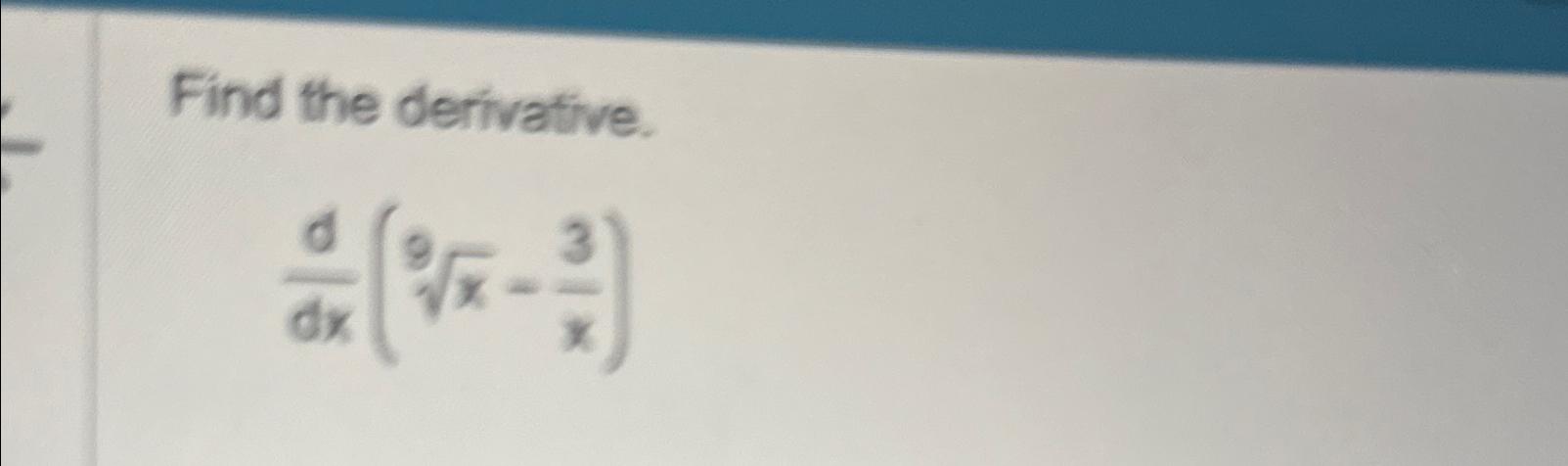 Solved Find the derivative.ddx(x9-3x) | Chegg.com