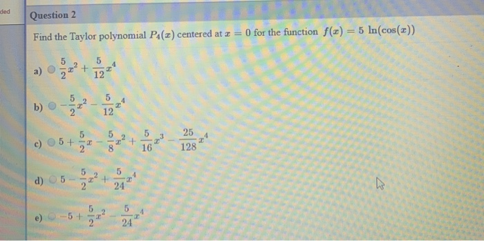 Solved Question 1 Find the Taylor polynomial P4 (2) centered | Chegg.com