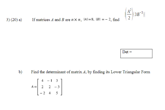 Solved (20) ﻿a) ﻿If matrices A and B ﻿are n×n,|A|=8,|B|=-2, | Chegg.com