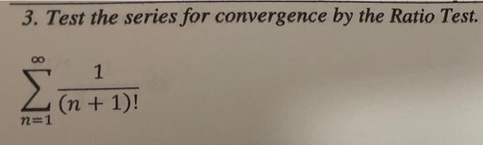 Solved 3. Test the series for convergence by the Ratio Test. | Chegg.com