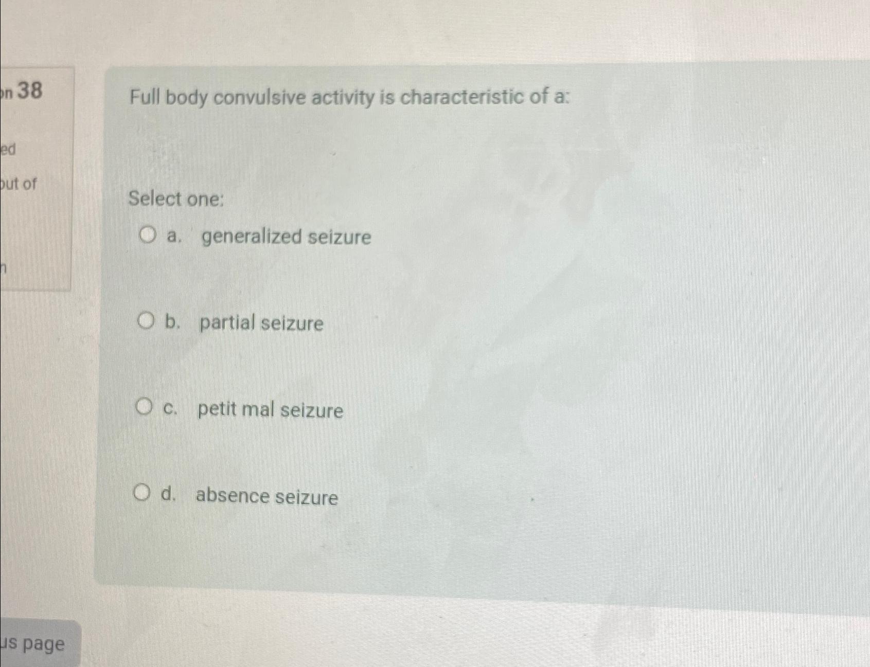 Solved Full body convulsive activity is characteristic of | Chegg.com