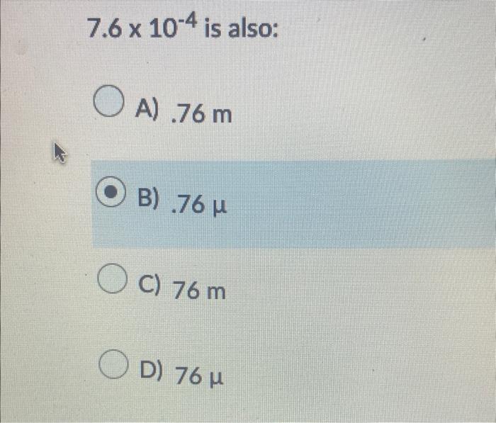 Solved 7.6×10−4 is also: A) .76 m B) .76μ C) 76 m D) 76μ | Chegg.com