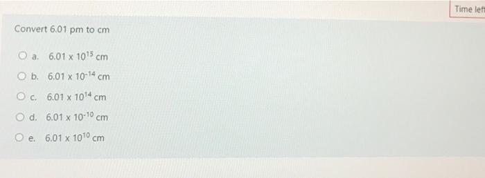 Solved Time left Convert 6.01 pm to cm O a. 6.01 x 105 cm O | Chegg.com