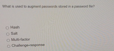 Solved What is used to augment passwords stored in a | Chegg.com