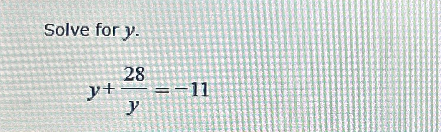 Solved Solve for y.y+28y=-11 | Chegg.com
