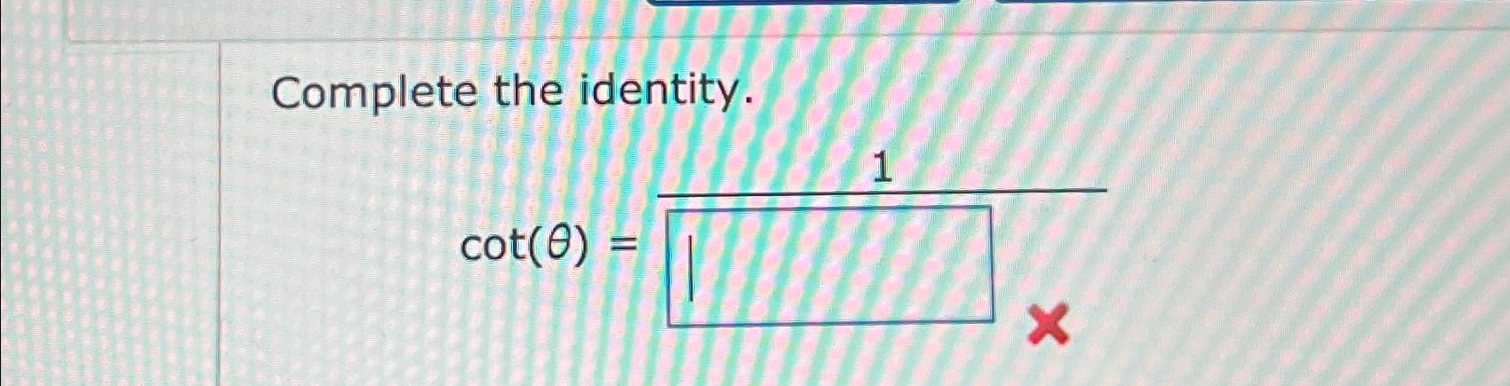 Solved Complete the identity.cot(θ)=1 | Chegg.com
