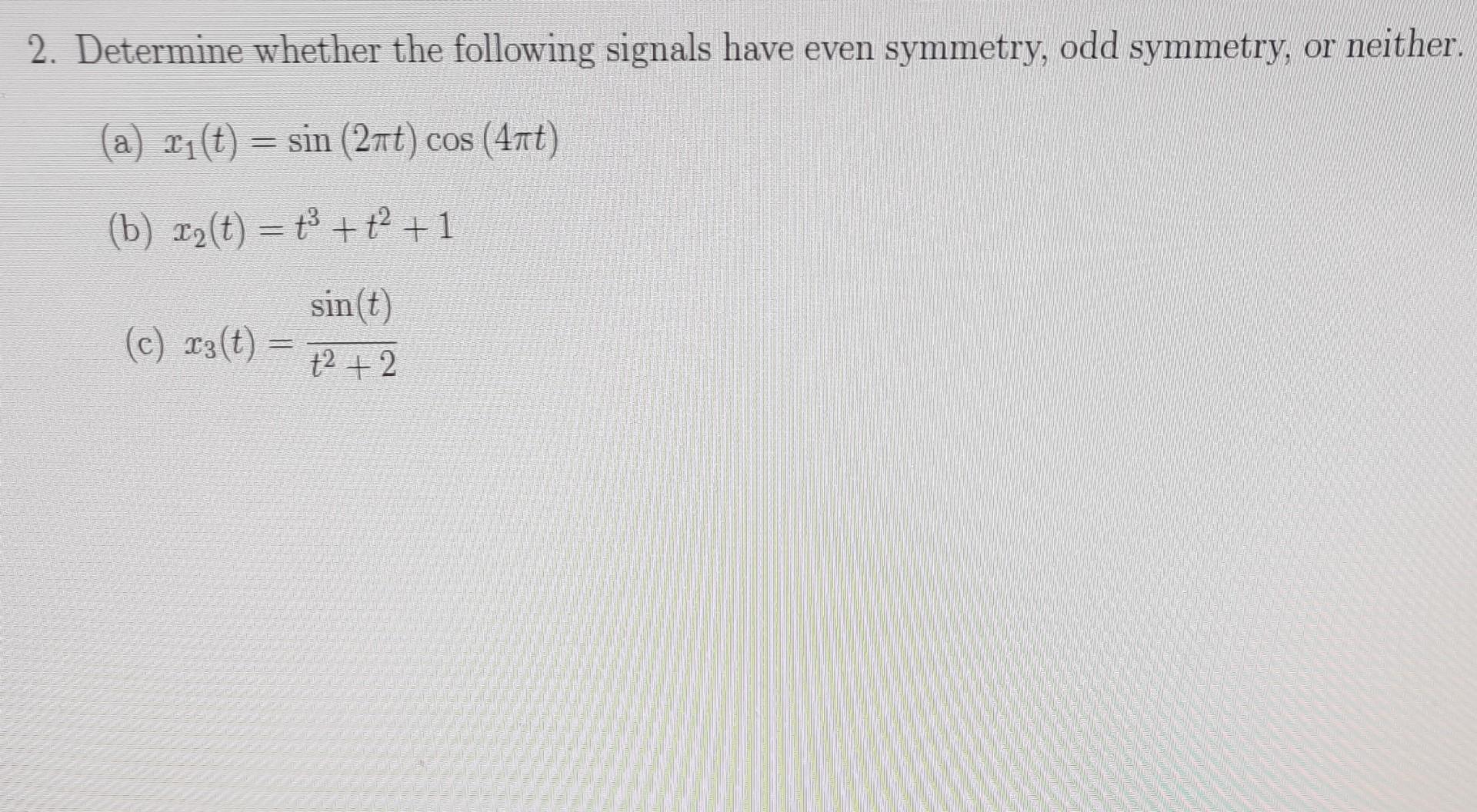 Solved 2. Determine whether the following signals have even | Chegg.com