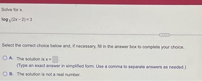 Solved Solve for x log5(2x−2)=3 Select the correct choice | Chegg.com