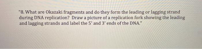 Solved "8. What are Okazaki fragments and do they form the | Chegg.com