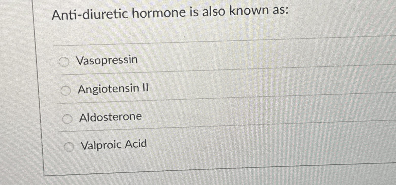 Solved Anti-diuretic hormone is also known | Chegg.com