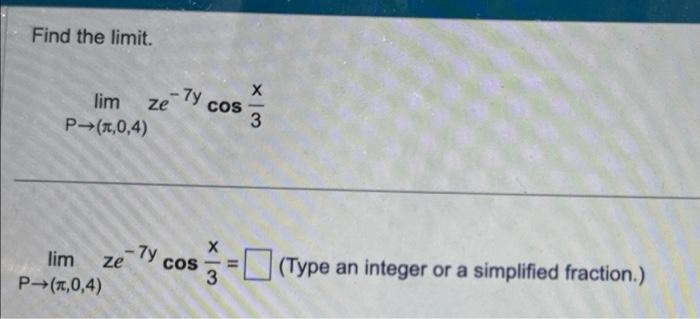 Solved Find the limit. limP→(π,0,4)ze−7ycos3x | Chegg.com