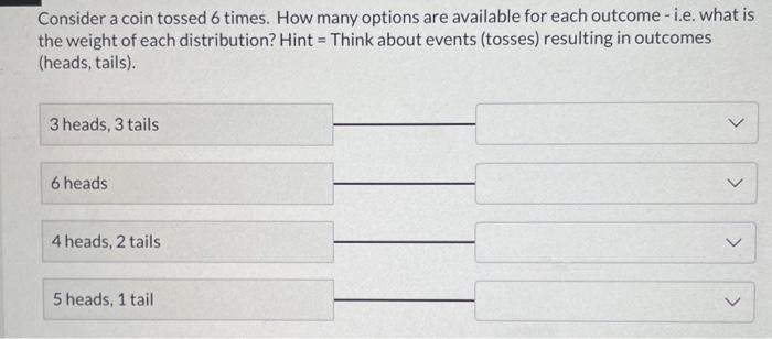 Solved Consider a coin tossed 6 times. How many options are | Chegg.com Solved Consider a coin tossed 6 times. How many options are | Chegg.com