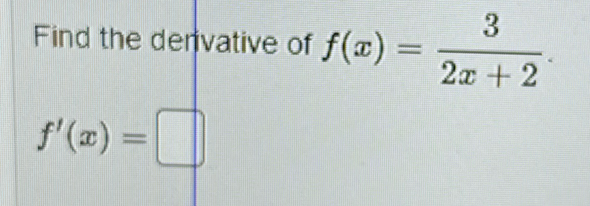 Solved Find the dervative of f(x)=32x+2f'(x)= | Chegg.com