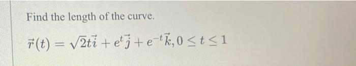 Solved Find the length of the curve. r(t)=2ti+etj+e−tk,0≤t≤1 | Chegg.com