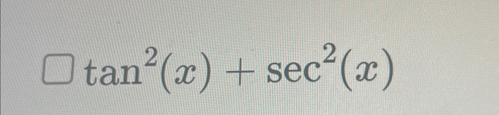 Solved tan2(x)+sec2(x) | Chegg.com