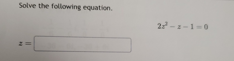 Solved Solve the following equation.2z2-z-1=0z= | Chegg.com