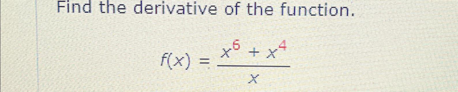 Solved Find the derivative of the function.f(x)=x6+x4x | Chegg.com