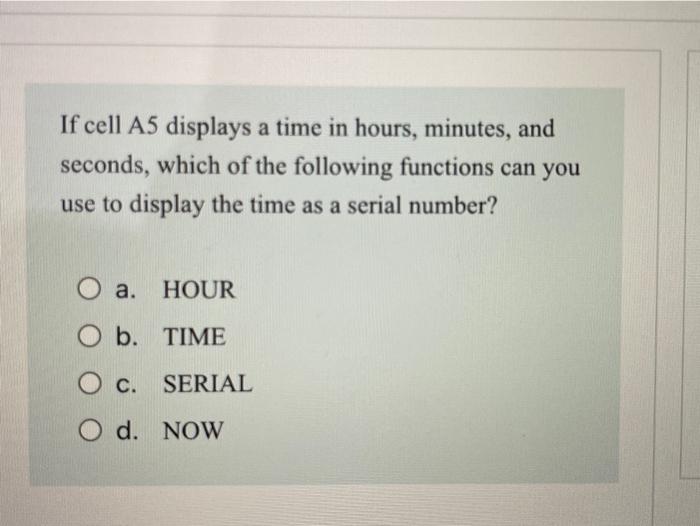 Solved If cell A5 displays a time in hours, minutes, and | Chegg.com