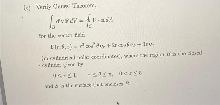 Solved (c) Verify Gauss' Theorem, ∫BdivFdV=∮SF⋅ndA for the | Chegg.com