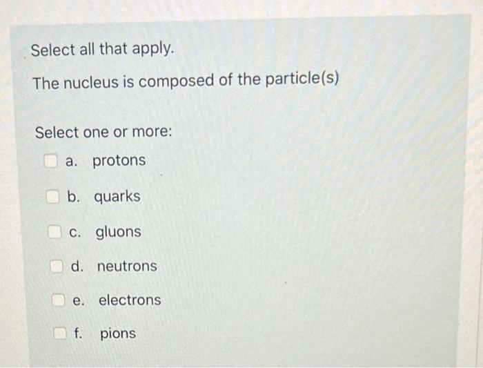 Solved Select all that apply. The nucleus is composed of the | Chegg.com