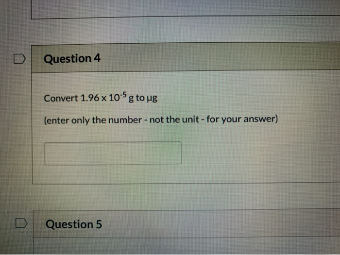 Solved Question 4 Convert 1.96 x 10-5 g to ug (enter only | Chegg.com