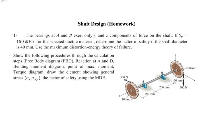 Solved Shaft Design (Homework) 1- The bearings at A and B | Chegg.com