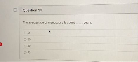 Solved Question 13The average age of menopause is about q, | Chegg.com