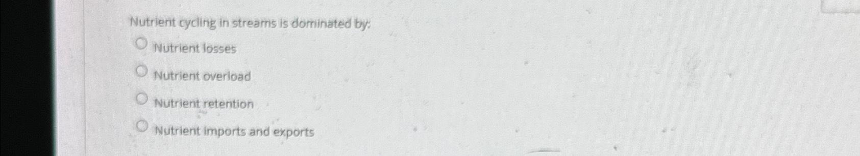 Solved Nutrient cycling in streams is dominated by:Nutrent | Chegg.com