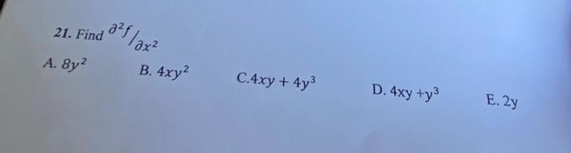 Solved 21. Find ∂2f/∂x2 A. 8y2 B. 4xy2 C. 4xy+4y3 D. 4xy+y3 | Chegg.com