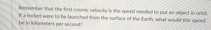 Solved Remember that the first cosmic velocity is the speed | Chegg.com