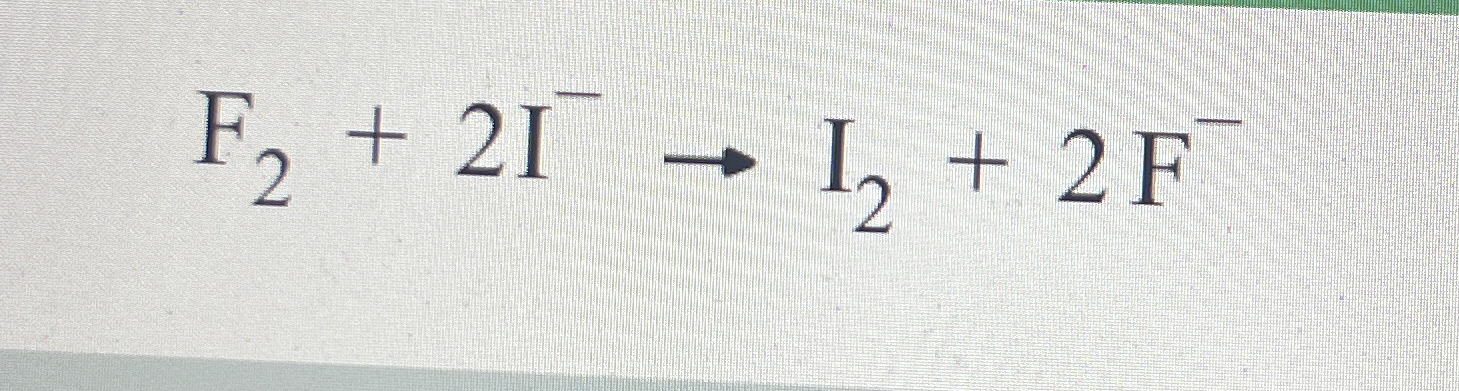 Solved F2+2I-→I2+2F-for the following equation write out | Chegg.com