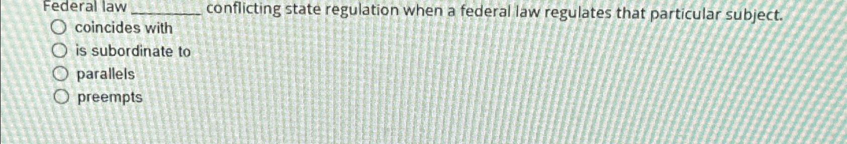 Solved Federal law conflicting state regulation when a | Chegg.com
