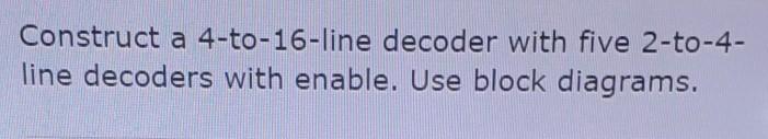 Solved Construct a 4-to-16-line decoder with five 2-to-4- | Chegg.com