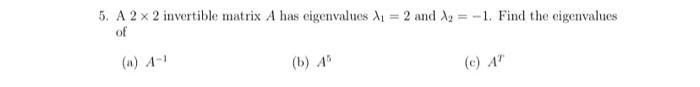 Solved 5. A 2×2 invertible matrix A has eigenvalues λ1=2 and | Chegg.com
