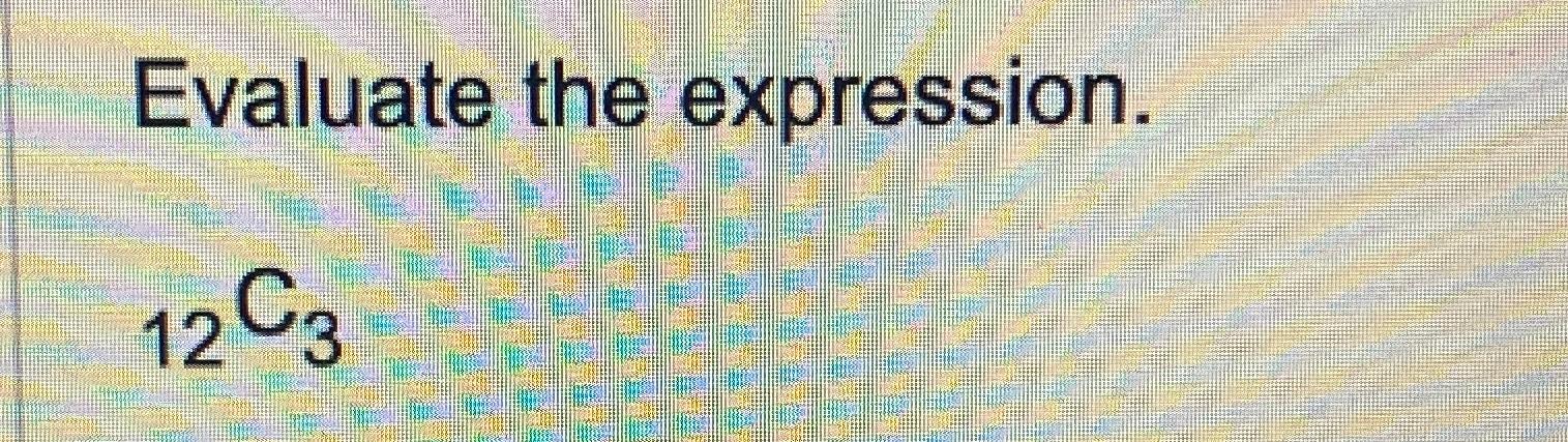 Solved Evaluate the expression.?12C3 | Chegg.com