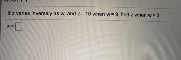 Solved If z varies inversely as w, and z= 10 when w=9, find | Chegg.com