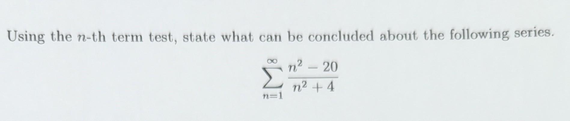 Solved Using the n-th term test, state what can be concluded | Chegg.com