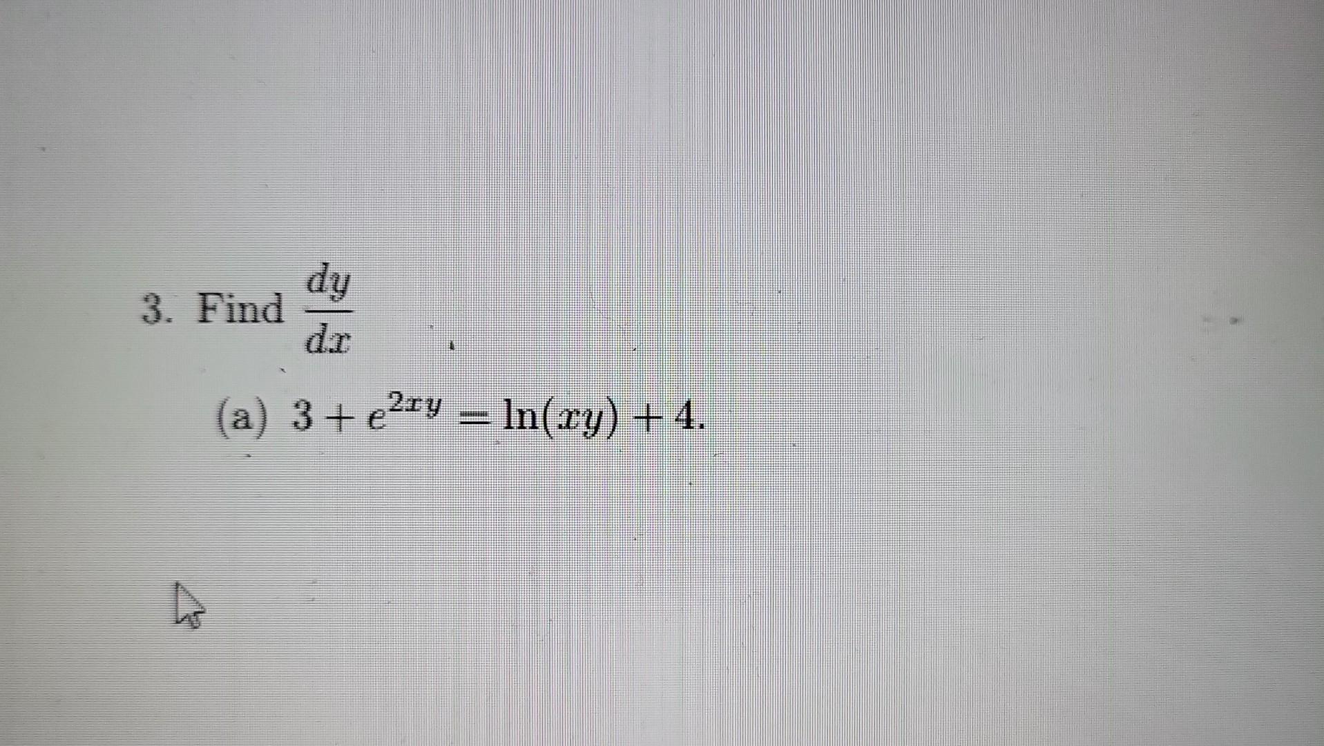 Solved 3. Find dxdy (a) 3+e2xy=ln(xy)+4. | Chegg.com