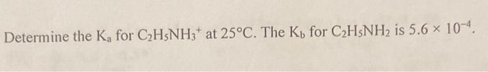 Solved Determine the K, for C2H5NH3* at 25°C. The Kb for | Chegg.com
