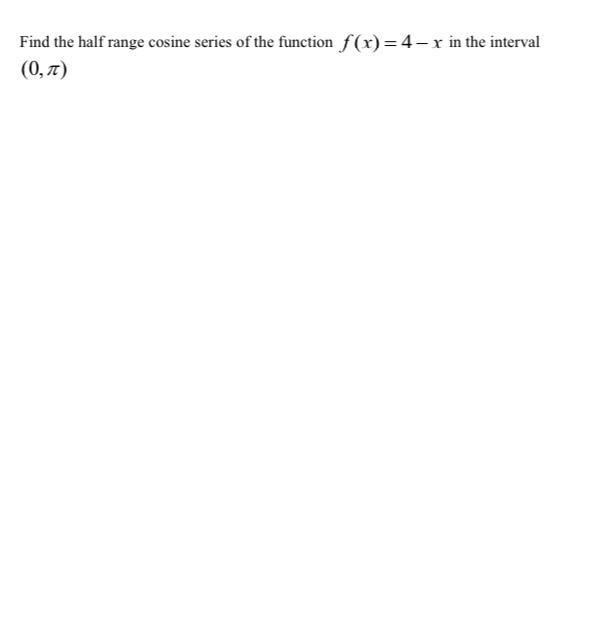 Solved Find the half range cosine series of the function | Chegg.com