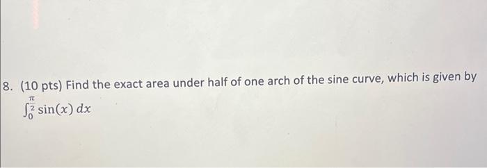 Solved (10 pts) Find the exact area under half of one arch | Chegg.com