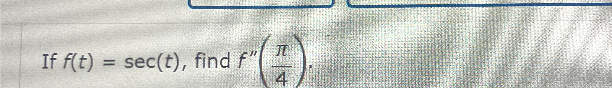 Solved If f(t)=sec(t), ﻿find f''(π4) | Chegg.com