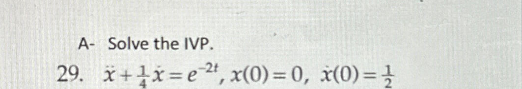 Solved A- ﻿Solve the IVP.29. x¨+14x˙=e-2t,x(0)=0,x˙(0)=12 | Chegg.com