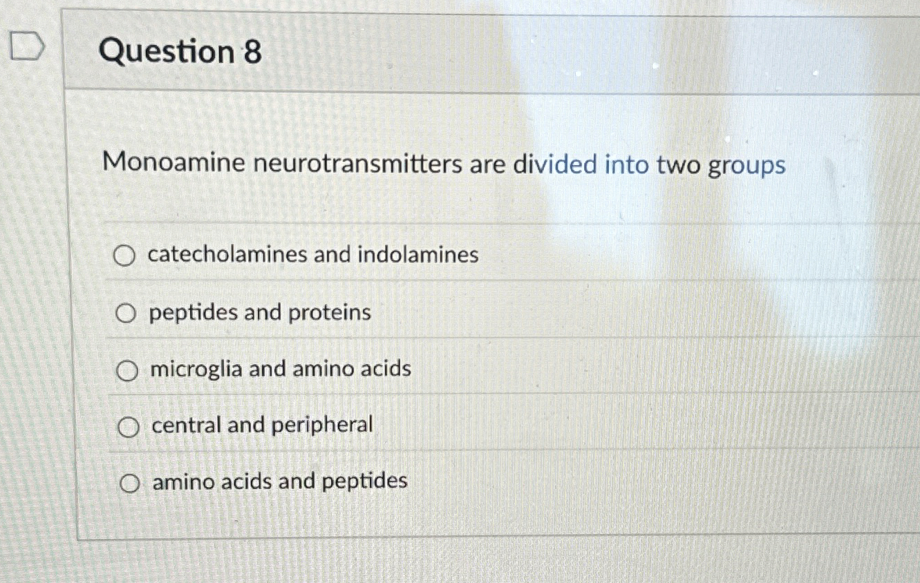 Solved Question 8Monoamine neurotransmitters are divided | Chegg.com