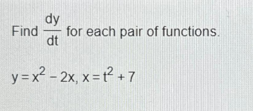 Solved Find dydt ﻿for each pair of functions.y=x2-2x,x=t2+7 | Chegg.com