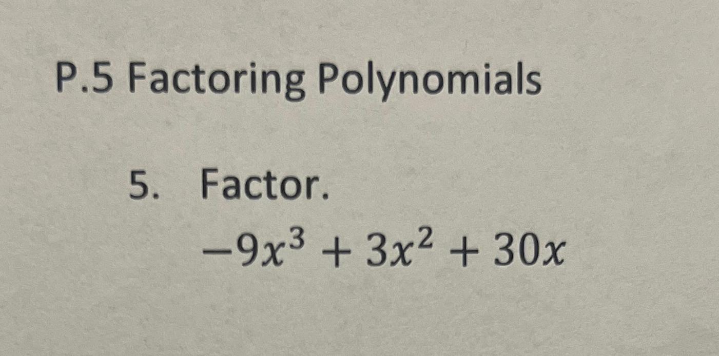 Solved P. 5 ﻿Factoring Polynomials5. ﻿Factor.-9x3+3x2+30x | Chegg.com